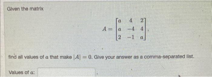 Solved Given the matrix A=⎣⎡aa24−4−124a⎦⎤ find all values of | Chegg.com