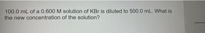 Solved 100.0 mL of a 0.600 M solution of KBr is diluted to | Chegg.com