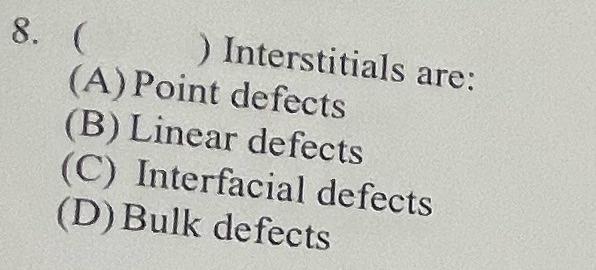 Solved 8. ( ) Interstitials are: (A) Point defects (B) | Chegg.com