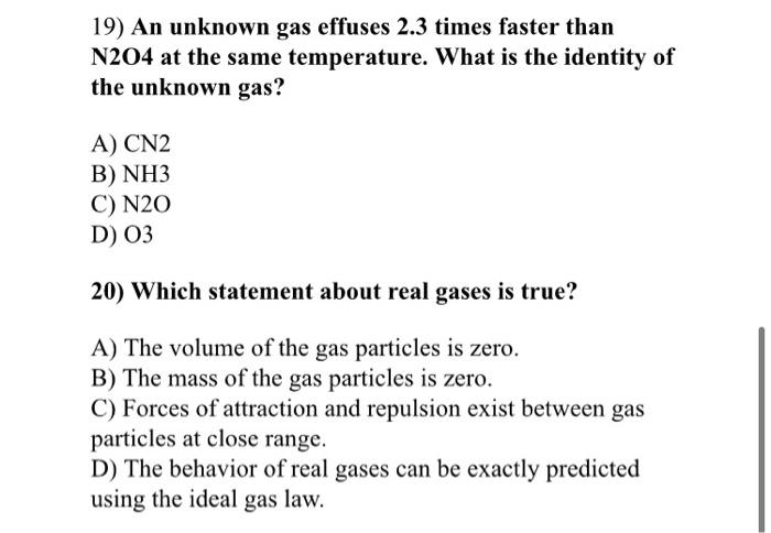 Solved 19) An unknown gas effuses 2.3 times faster than N204 | Chegg.com