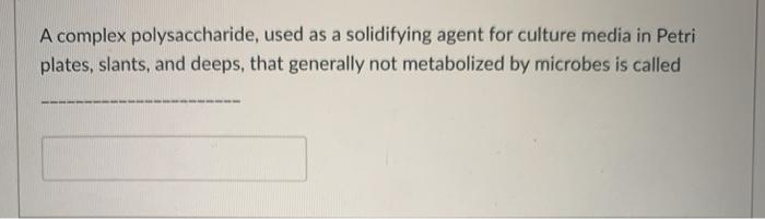 Solved A complex polysaccharide, used as a solidifying agent | Chegg.com