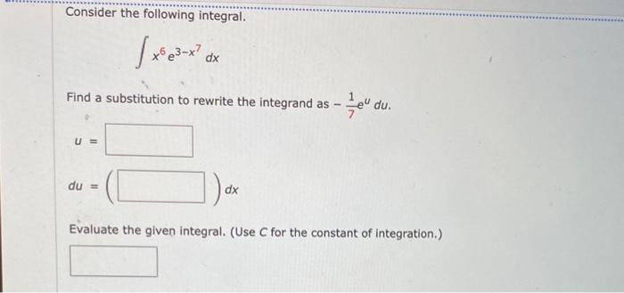 Solved Consider the following integral. ∫x6e3−x7dx Find a | Chegg.com