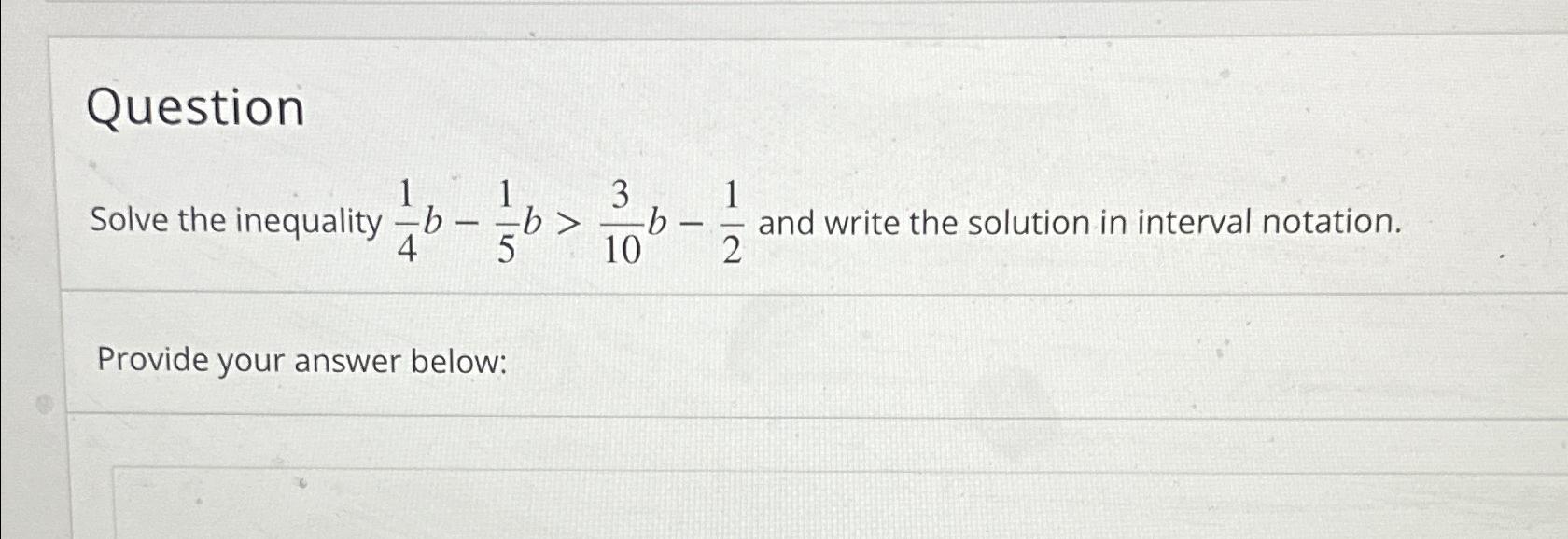 Solved QuestionSolve the inequality 14b-15b>310b-12 ﻿and | Chegg.com