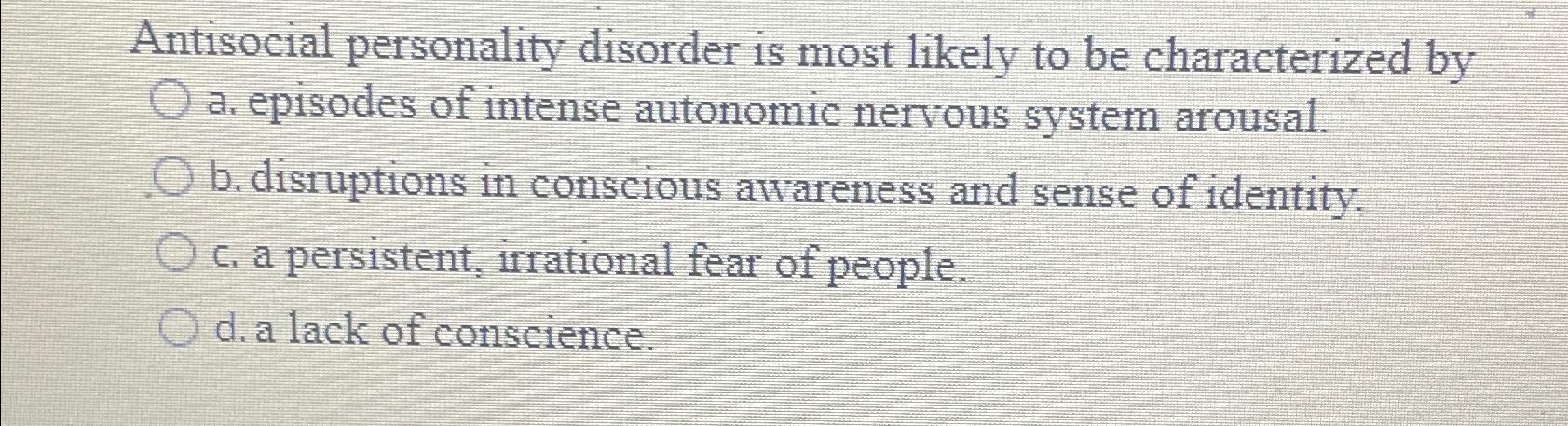 Solved Antisocial personality disorder is most likely to be | Chegg.com