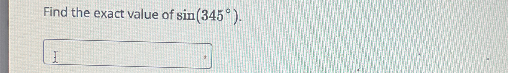 Solved Find the exact value of sin(345°). | Chegg.com