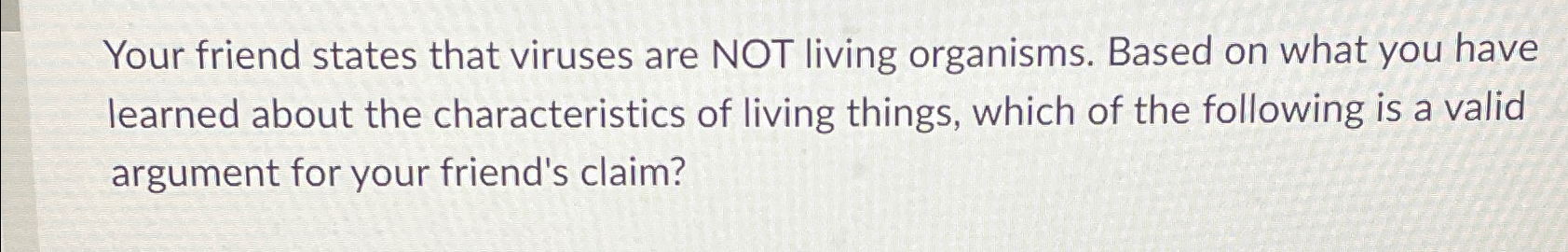 Solved Your friend states that viruses are NOT living | Chegg.com