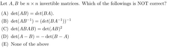 Solved Let A, B be n x n invertible matrices. Which of the | Chegg.com