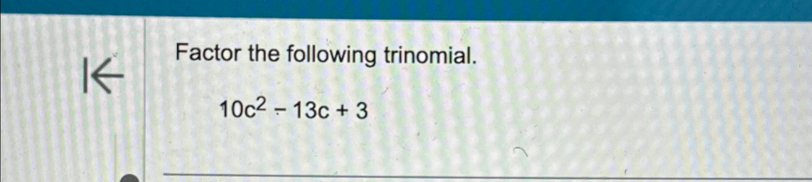 Solved Factor the following trinomial.10c2-13c+3 | Chegg.com