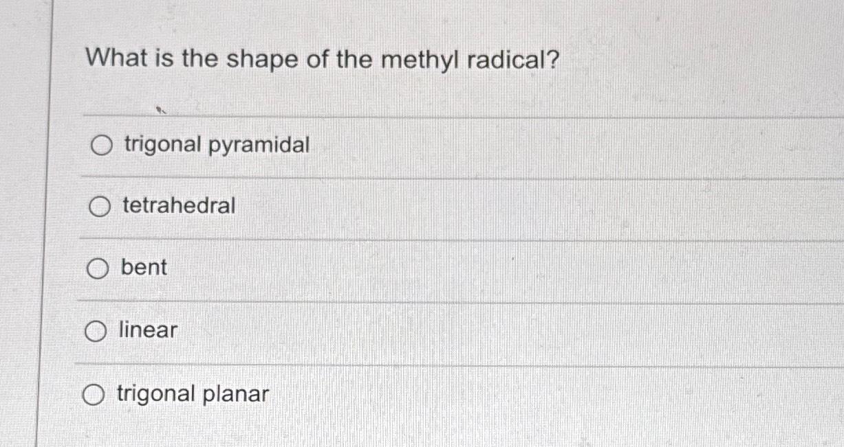 Solved What is the shape of the methyl radical?trigonal | Chegg.com