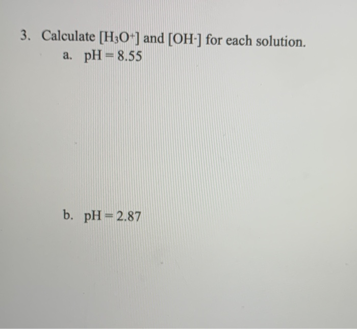 Solved 3. Calculate [H3O+] and [OH-] for each solution. a. | Chegg.com