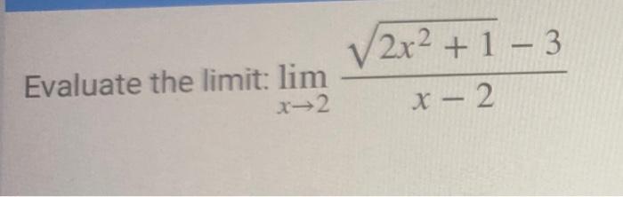 Solved √2x² +1-3 Evaluate the limit: lim x2 x - 2 | Chegg.com