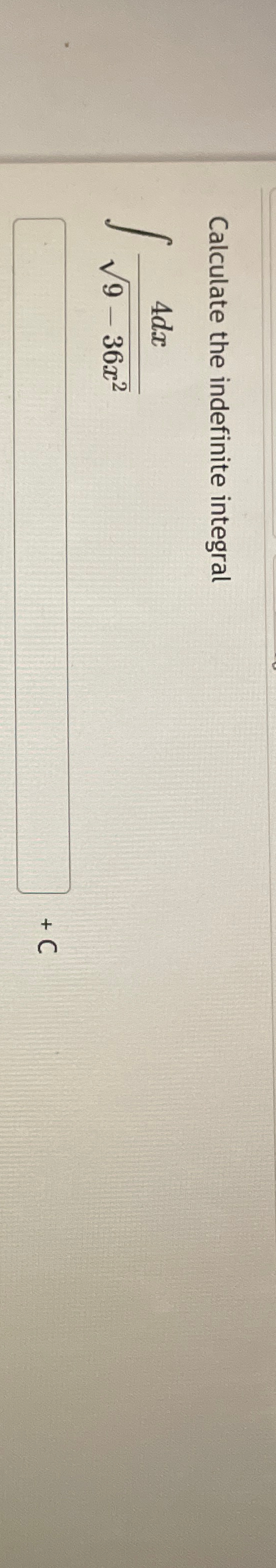 Solved Calculate the indefinite integral∫﻿﻿4dx9-36x22+C | Chegg.com