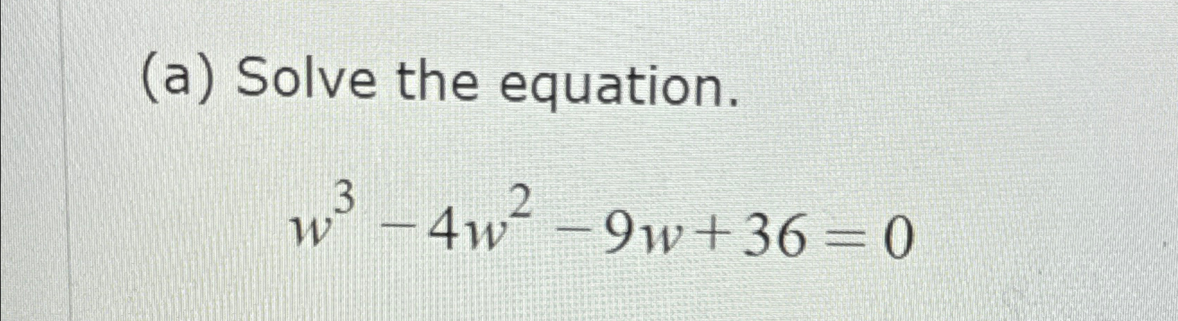Solved (a) ﻿Solve the equation.w3-4w2-9w+36=0 | Chegg.com