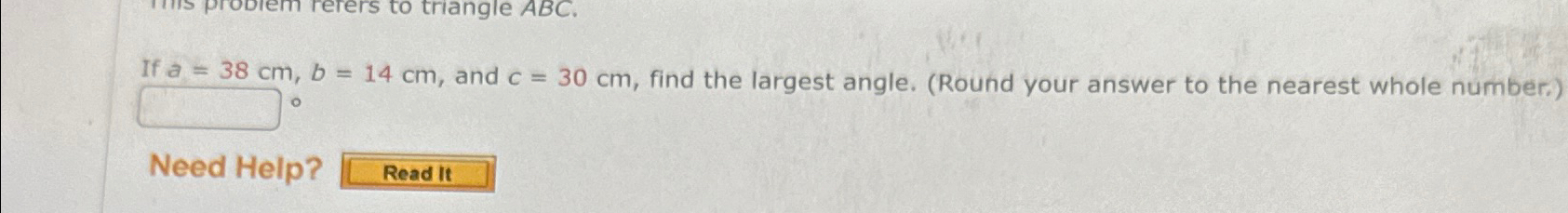 Solved If a=38cm,b=14cm, ﻿and c=30cm, ﻿find the largest | Chegg.com