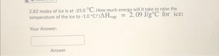 Solved 2.82 moles of ice is at -25.0 °C. How much energy | Chegg.com