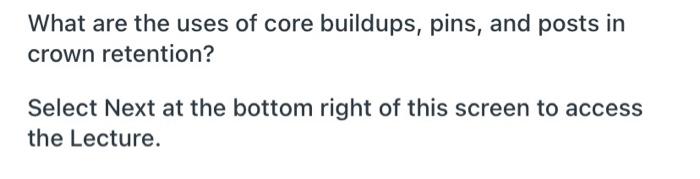 Solved What are the uses of core buildups, pins, and posts | Chegg.com