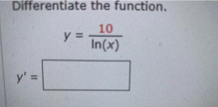Solved Differentiate the function. y = 10 In(x) y' = | Chegg.com