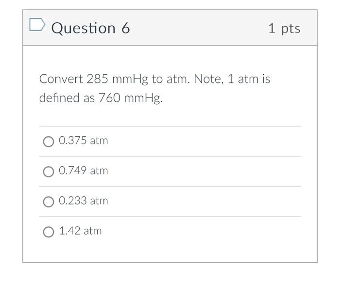 Solved Question 6 1 pts Convert 285mmHg to atm. Note, 1 atm | Chegg.com
