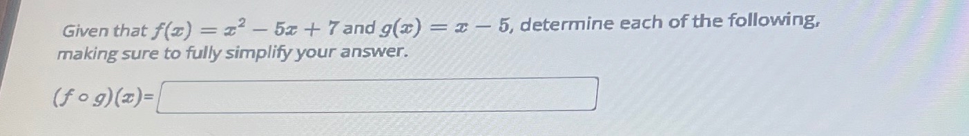 Solved Given that f(x)=x2-5x+7 ﻿and g(x)=x-5, ﻿determine | Chegg.com
