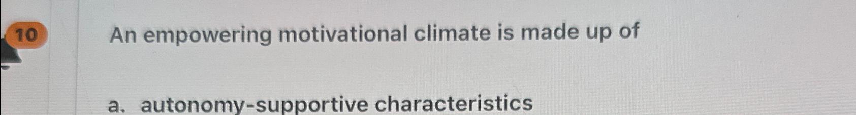 Solved An empowering motivational climate is made up ofa. | Chegg.com