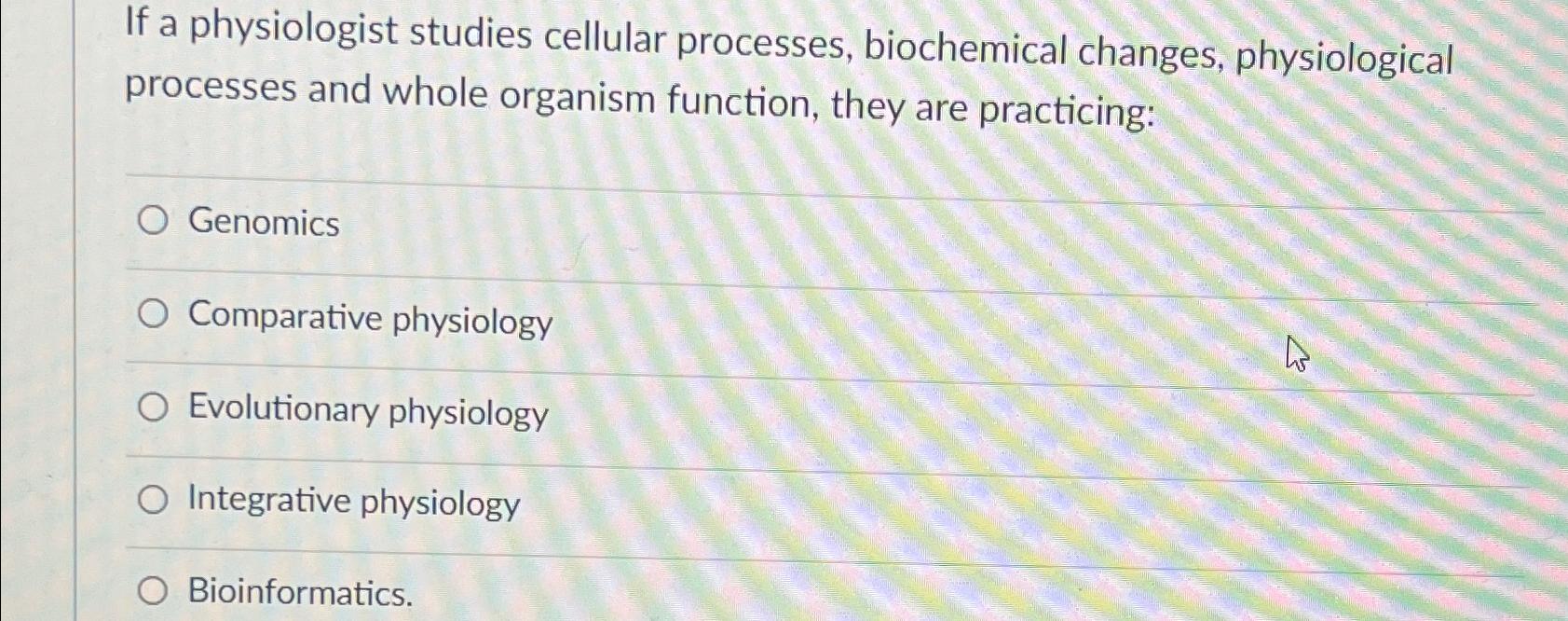 Solved If a physiologist studies cellular processes, | Chegg.com