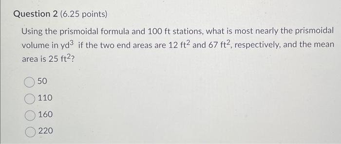Solved Using the prismoidal formula and 100ft stations, what | Chegg.com