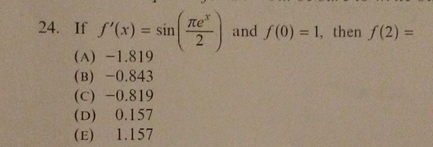 Solved 24. If f′(x)=sin(2πex) and f(0)=1, then f(2)= (A) | Chegg.com