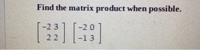 Solved Find the matrix product when possible. | Chegg.com