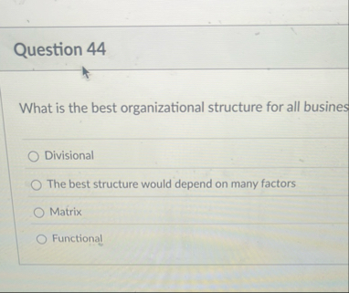 Solved Question 44What is the best organizational structure | Chegg.com