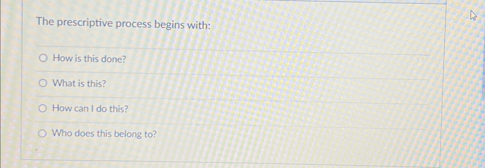 Solved The prescriptive process begins with:How is this | Chegg.com