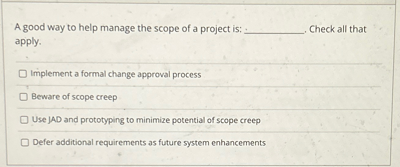 Solved A good way to help manage the scope of a project is: | Chegg.com