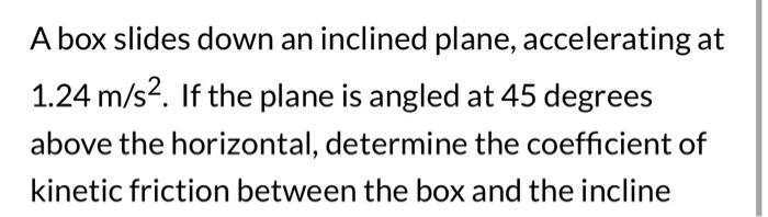 Solved A box slides down an inclined plane, accelerating at | Chegg.com