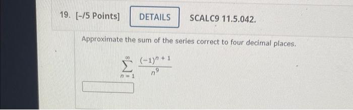 Solved Approximate the sum of the series correct to four | Chegg.com