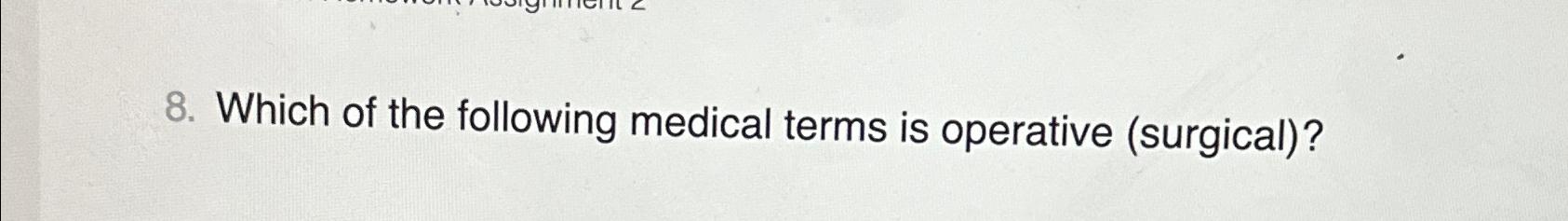 Solved Which of the following medical terms is operative | Chegg.com