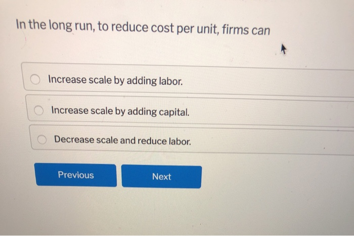 Solved In the long run, to reduce cost per unit, firms can O | Chegg.com
