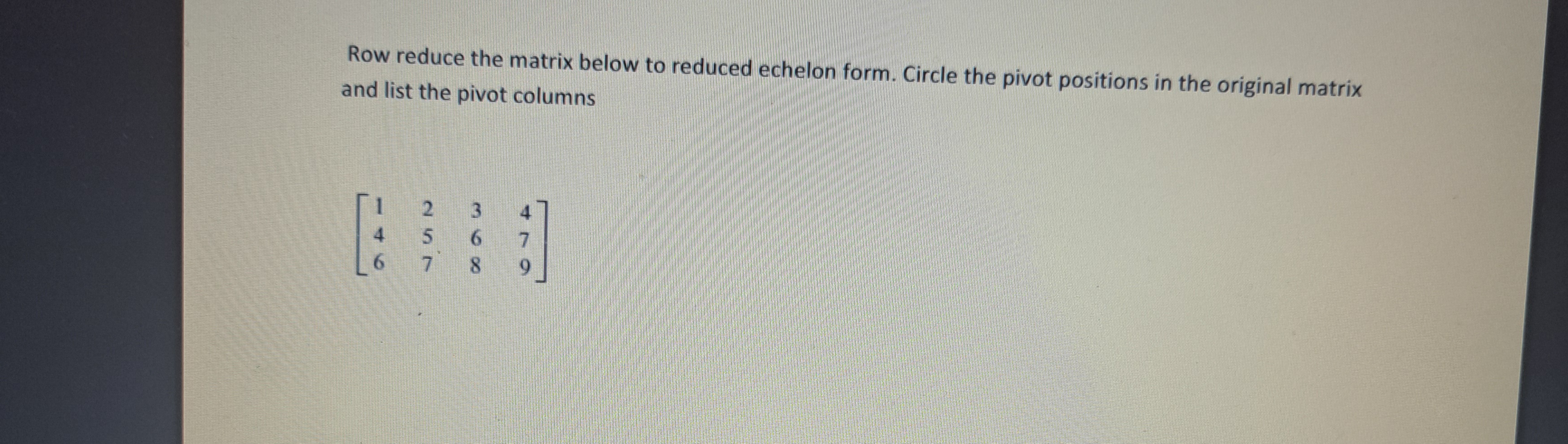 Solved Row reduce the matrix below to reduced echelon form. | Chegg.com