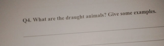 Solved Q4. ﻿What are the draught animals? Give some | Chegg.com