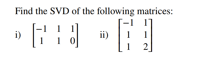Solved Find the SVD of the following matrices: i) [-111110] | Chegg.com