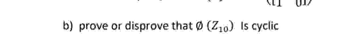 Solved b) ﻿prove or disprove that OZ10 ﻿Is cyclic | Chegg.com