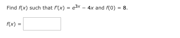 Solved Find f(x) ﻿such that f'(x)=e3x-4x ﻿and f(0)=8.f(x)= | Chegg.com
