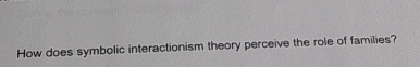 Solved How does symbolic interactionism theory perceive the | Chegg.com