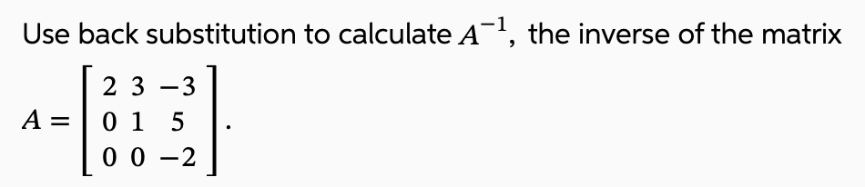 Solved Use back substitution to calculate A-1, ﻿the inverse | Chegg.com