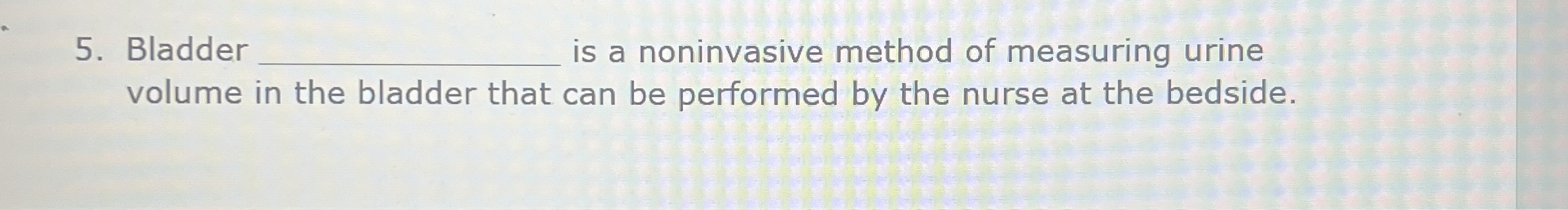 Solved Bladder ﻿is a noninvasive method of measuring urine | Chegg.com