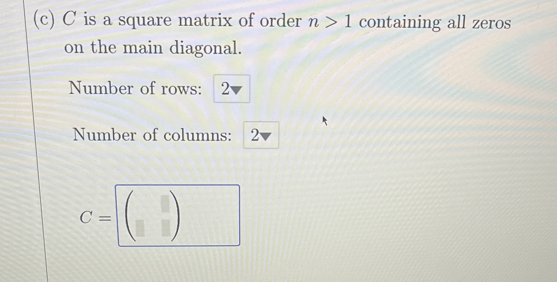 Solved (c) C ﻿is a square matrix of order n>1 ﻿containing | Chegg.com