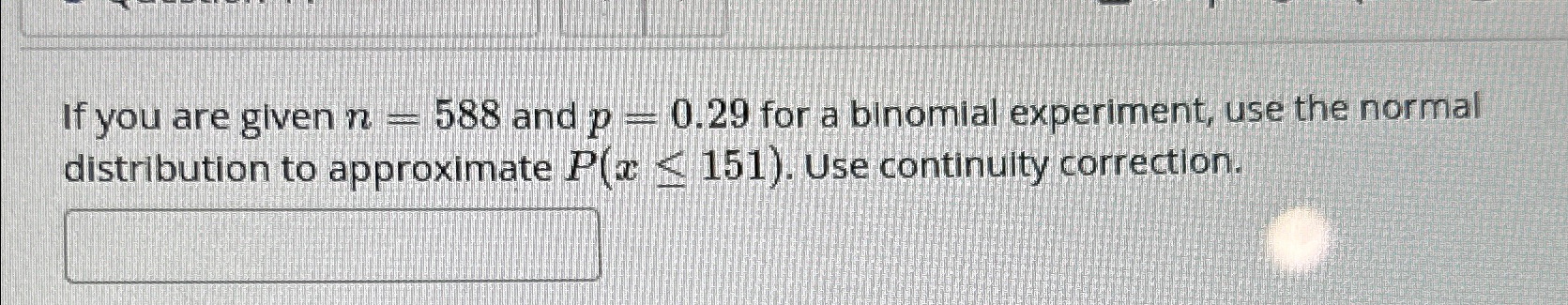 Solved If you are given n=588 ﻿and p=0.29 ﻿for a binomial | Chegg.com