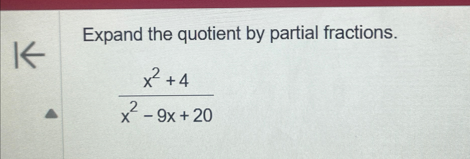 Solved Expand the quotient by partial fractions.x2+4x2-9x+20 | Chegg.com