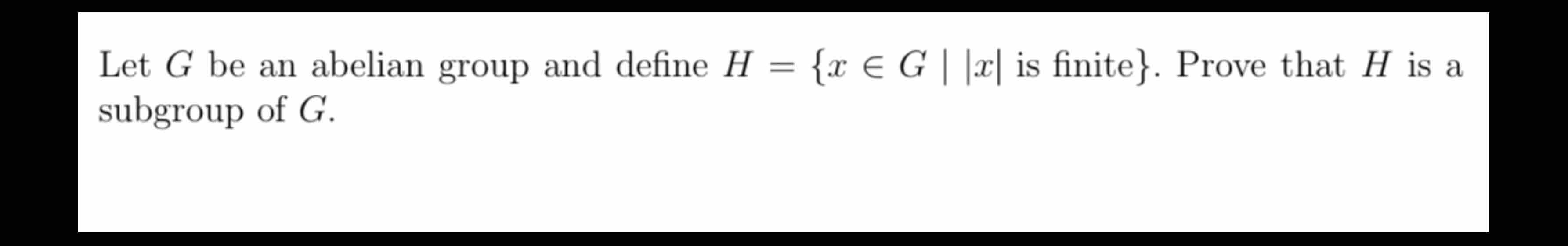 Solved Let G ﻿be an abelian group and define H=｛xinG｜｜x｜ ﻿is | Chegg.com