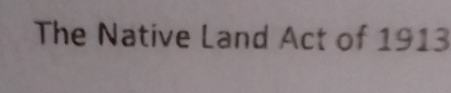 Solved The Native Land Act of 1913 | Chegg.com