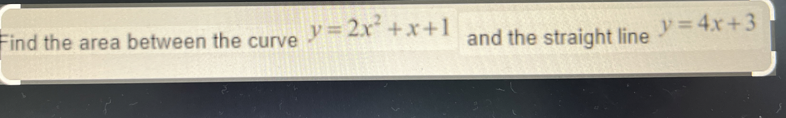 Solved Find the area between the curve y=2x2+x+1 ﻿and the | Chegg.com