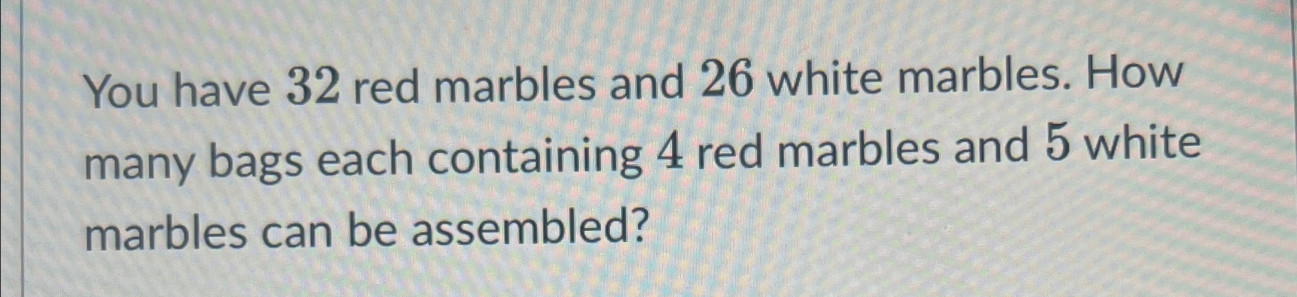 Solved You have 32 ﻿red marbles and 26 ﻿white marbles. How | Chegg.com